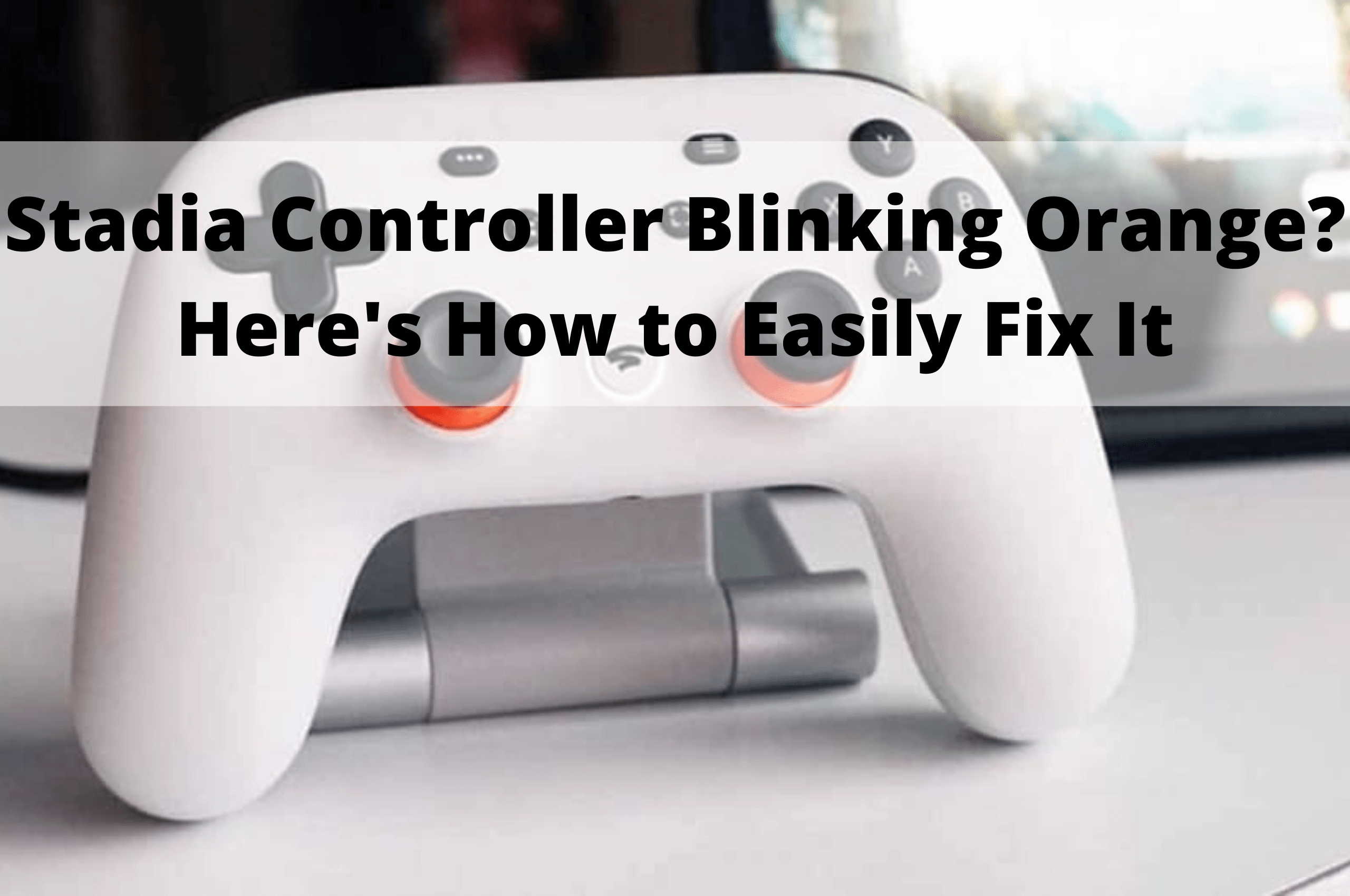 Stadia Controller Blinking Orange? Here's How to Easily Fix It Stadia Controller Blinking Orange? Here's How to Easily Fix It