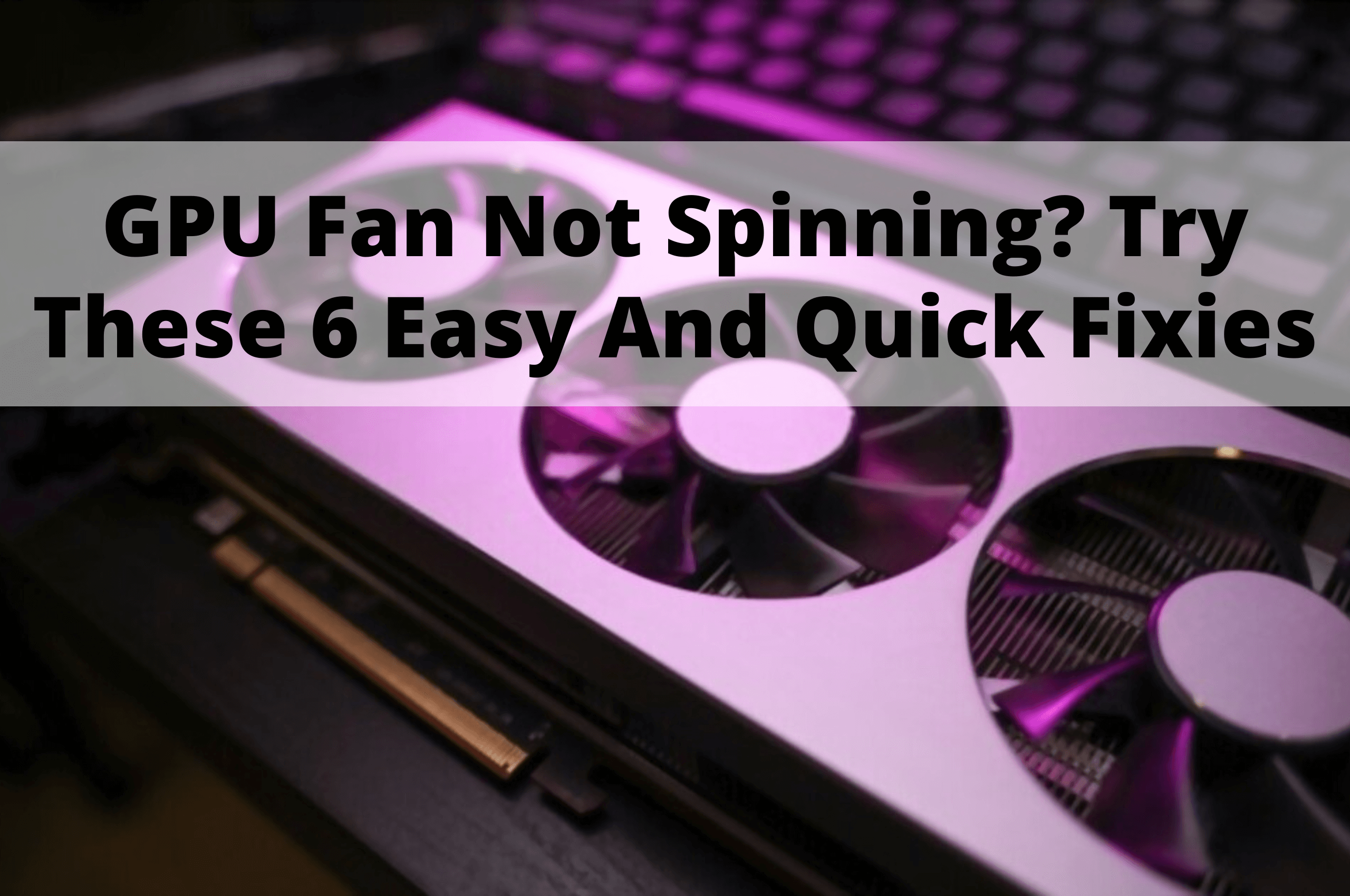 GPU Fan Not Spinning Try These 6 Easy And Quick Fixies